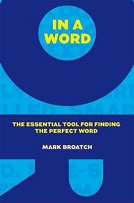 In a Word: The Essential Tool for Finding the Perfect Word by Mark ...