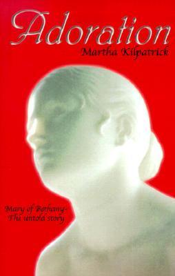 Adoration: Mary of Bethany- The Untold Story by Martha Kilpatrick ...