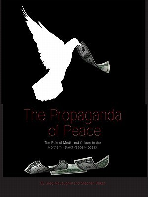 The Propaganda of Peace: The Role of Media and Culture in the Northern ...