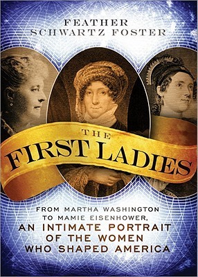 The First Ladies: From Martha Washington to Mamie Eisenhower, An ...