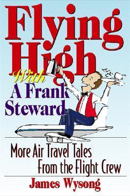 Flying High with a Frank Steward: More Air Travel Tales from the Flight ...