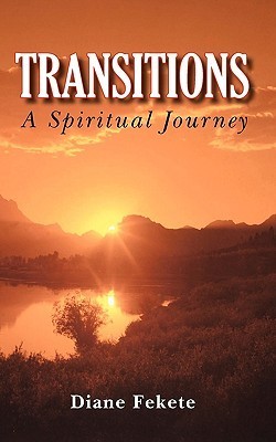 Transitions A Spiritual Journey by Diane Fekete | Goodreads