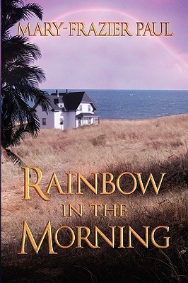 Rainbow in the Morning by Mary-Frazier Paul | Goodreads