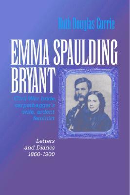Emma Spaulding Bryant: Civil War Bride, Carpetbagger's Wife, Ardent ...