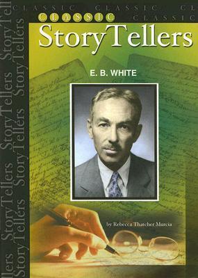 E.B. White (Classic Storytellers) by Rebecca Thatcher Murcia | Goodreads