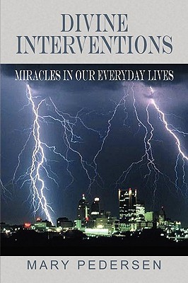 DIVINE INTERVENTIONS: MIRACLES IN OUR EVERYDAY LIVES by Mary Pedersen | Goodreads