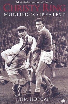 Christy Ring: Hurling's Greatest by Tim Horgan | Goodreads