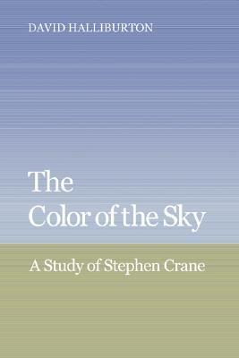 The Color of the Sky: A Study of Stephen Crane by David Halliburton ...