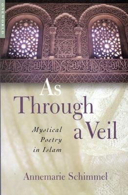As Through a Veil: Mystical Poetry in Islam by Annemarie Schimmel ...
