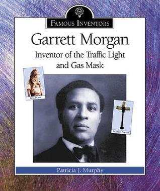 Garrett Morgan: Inventor of the Traffic Light and Gas Mask by Patricia ...