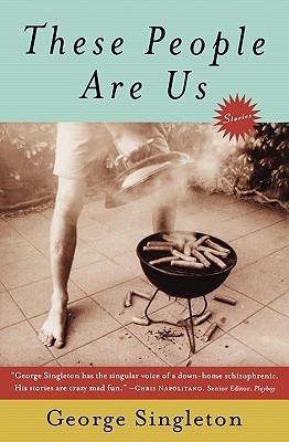 These People Are Us by George Singleton | Goodreads