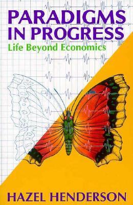 Paradigms in Progress: Life Beyond Economics by Hazel Henderson | Goodreads
