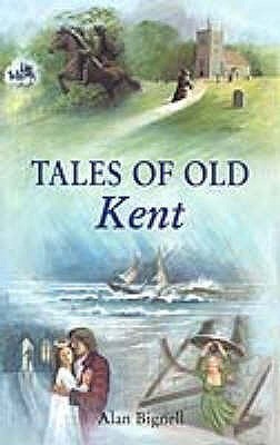 Tales of old Kent (County Tales) by Alan Bignell | Goodreads