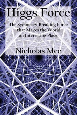 Higgs Force: The Symmetry-Breaking Force that Makes the World an ...