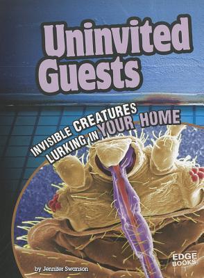 Uninvited Guests; Invisible Creatures Lurking in Your Home by Jennifer ...
