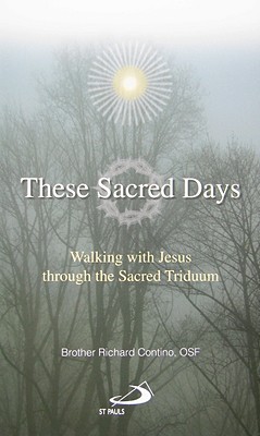 These Sacred Days: Walking with Jesus Through the Sacred Triduum by ...