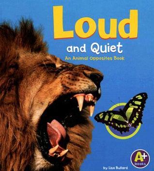 Loud And Quiet: An Animal Opposites Book (A+ Books) by Lisa Bullard ...