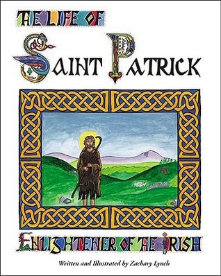 The Life of St. Patrick: Enlightener of the Irish by Zachary Lynch ...