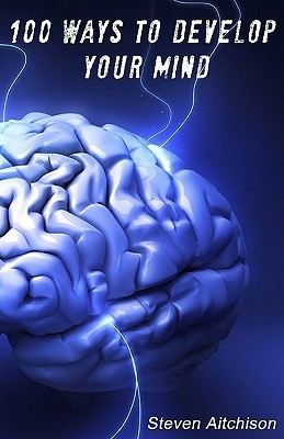 100 Ways To Develop Your Mind: The Psychology Of The Mind And How To ...