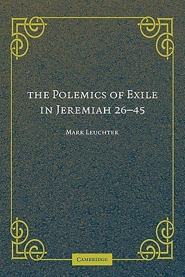 The Polemics of Exile in Jeremiah 26-45 by Mark Leuchter | Goodreads