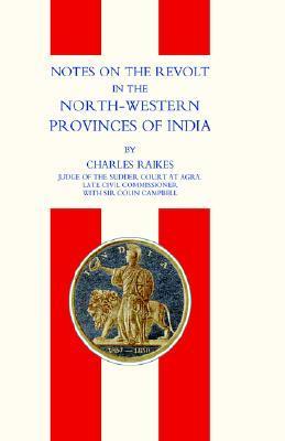 Notes on the Revolt in the North-Western Provinces of India by Raikes ...