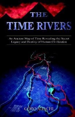 The Time Rivers: An Ancient Map of Time Revealing the Secret Legacy and ...