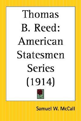 Thomas B. Reed: American Statesmen Series by Samuel Walker McCall ...