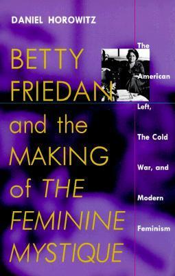 Betty Friedan and the Making of "The Feminine Mystique": The American ...