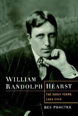 William Randolph Hearst: The Early Years, 1863-1910 by Ben Procter ...