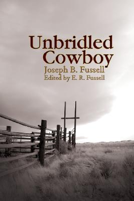 Unbridled Cowboy by Joseph B. Fussell | Goodreads