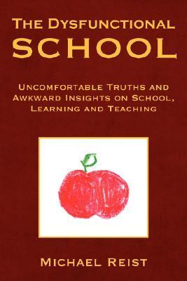 The Dysfunctional School: Uncomfortable Truths and Awkward Insights on ...