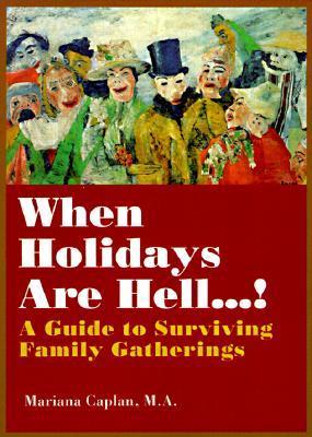 When Holidays Are Hell...!: A Guide to Surviving Family Gatherings by Mariana Caplan | Goodreads
