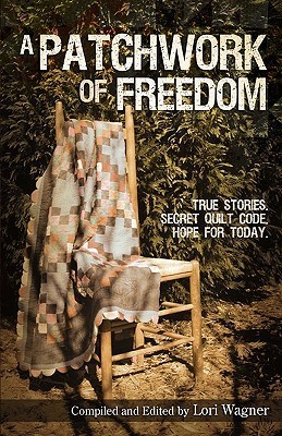 A Patchwork of Freedom: True Stories. Secret Quilt Code. Hope for Today ...