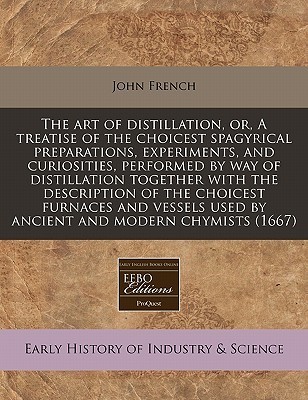 The art of distillation, or, A treatise of the choicest spagyrical ...