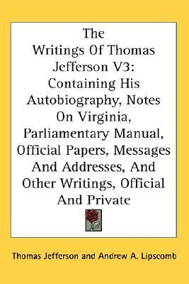 The Writings Of Thomas Jefferson V3: Containing His Autobiography ...
