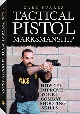 Tactical Pistol Marksmanship: How To Improve Your Combat Shooting ...