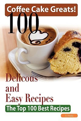 Coffee Cake Greats: 100 Delicious and Easy Coffee Cake Recipes - The ...