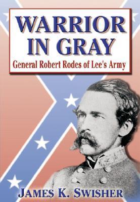 Warrior in Gray: General Robert Rodes of Lee's Army by James K. Swisher ...