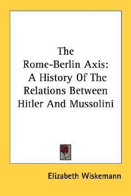 The Rome-Berlin Axis: A History Of The Relations Between Hitler And ...