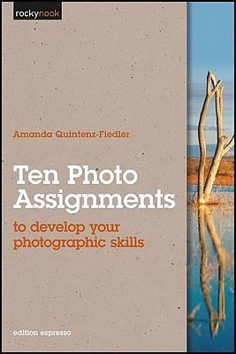 Ten Photo Assignments: to develop your photographic skills by Amanda ...