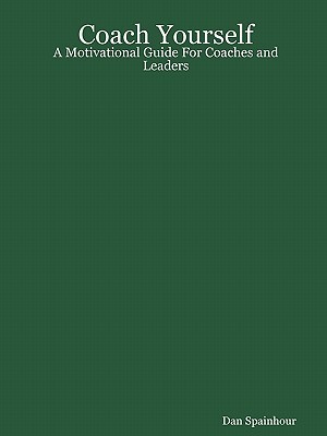 Coach Yourself: A Motivational Guide For Coaches And Leaders by Dan ...