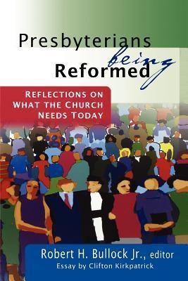 Presbyterians Being Reformed: Reflections on What the Church Needs ...