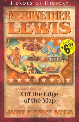 Meriwether Lewis: Off the Edge of the Map by Janet Benge | Goodreads