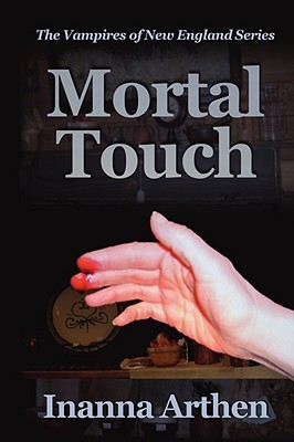 Mortal Touch: Vampires Of New England Series by Inanna Arthen | Goodreads