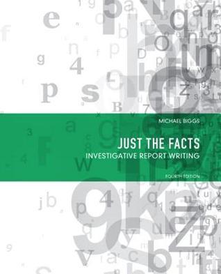 Just the Facts: Investigative Report Writing by Michael Biggs | Goodreads