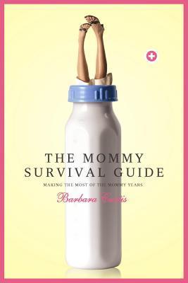 The Mommy Survival Guide: Making the Most of the Mommy Years by Barbara ...