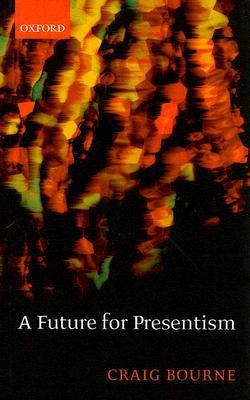 A Future for Presentism by Craig Bourne | Goodreads