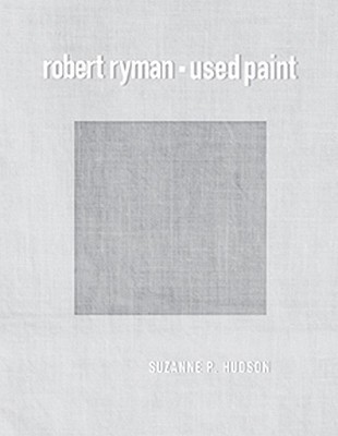 Robert Ryman: Used Paint (October Books) by Suzanne P. Hudson | Goodreads