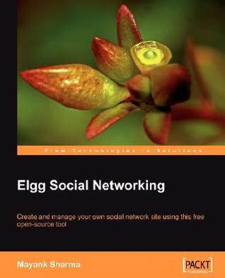 Elgg Social Networking: Create and Manage Your Own Social Network Site ...