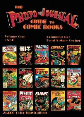 The Photo-Journal Guide to Comic Books, Vol. 1: A-J by Ernst Gerber ...